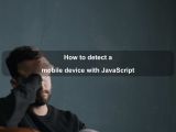 How To Detect A Mobile Device With Javascript Coding Tips And Tricks