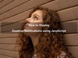 How To Display Desktop Notifications Using Javascript Coding Tips And
