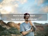 How To Iterate Over Object Keys And Values In Javascript Coding Tips