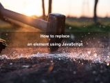 How To Replace An Element Using Javascript Coding Tips And Tricks
