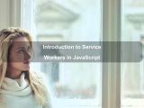Introduction To Service Workers In Javascript Coding Tips And Tricks