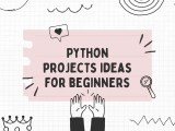 Top 28 Python Project Ideas For Beginners