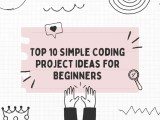 Top 10 Simple Coding Projects Ideas For Beginners