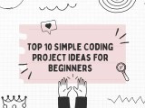 Top 10 Simple Coding Projects Ideas For Beginners