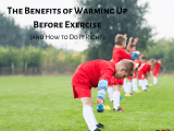 The Benefits Of Warming Up Before Exercise And How To Do It Right