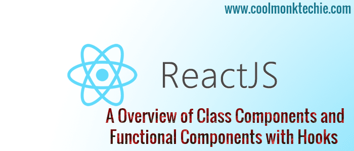 ReactJS - A Overview of class components and functional components with Hooks - CoolMonkTechie