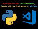 Run Python Code Install Libraries Create A Virtual Environment Vs