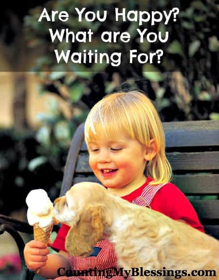 Are You Happy? What are You Waiting For? - Counting My Blessings