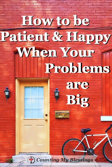 How to be Patient and Happy When Your Problems are Big - Counting My ...