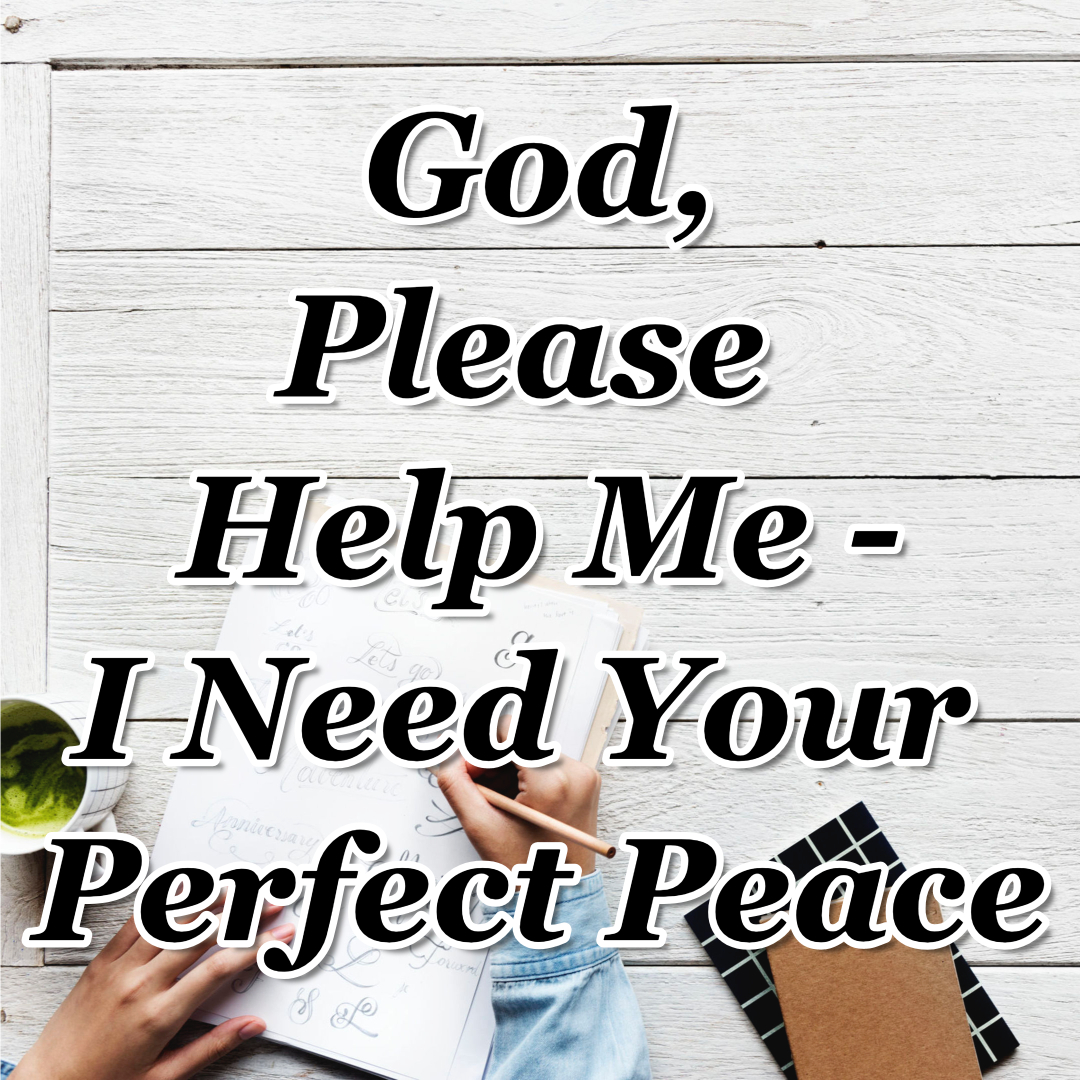 Day 7 - God, Help Me - I Need Your Perfect Peace - Counting My Blessings