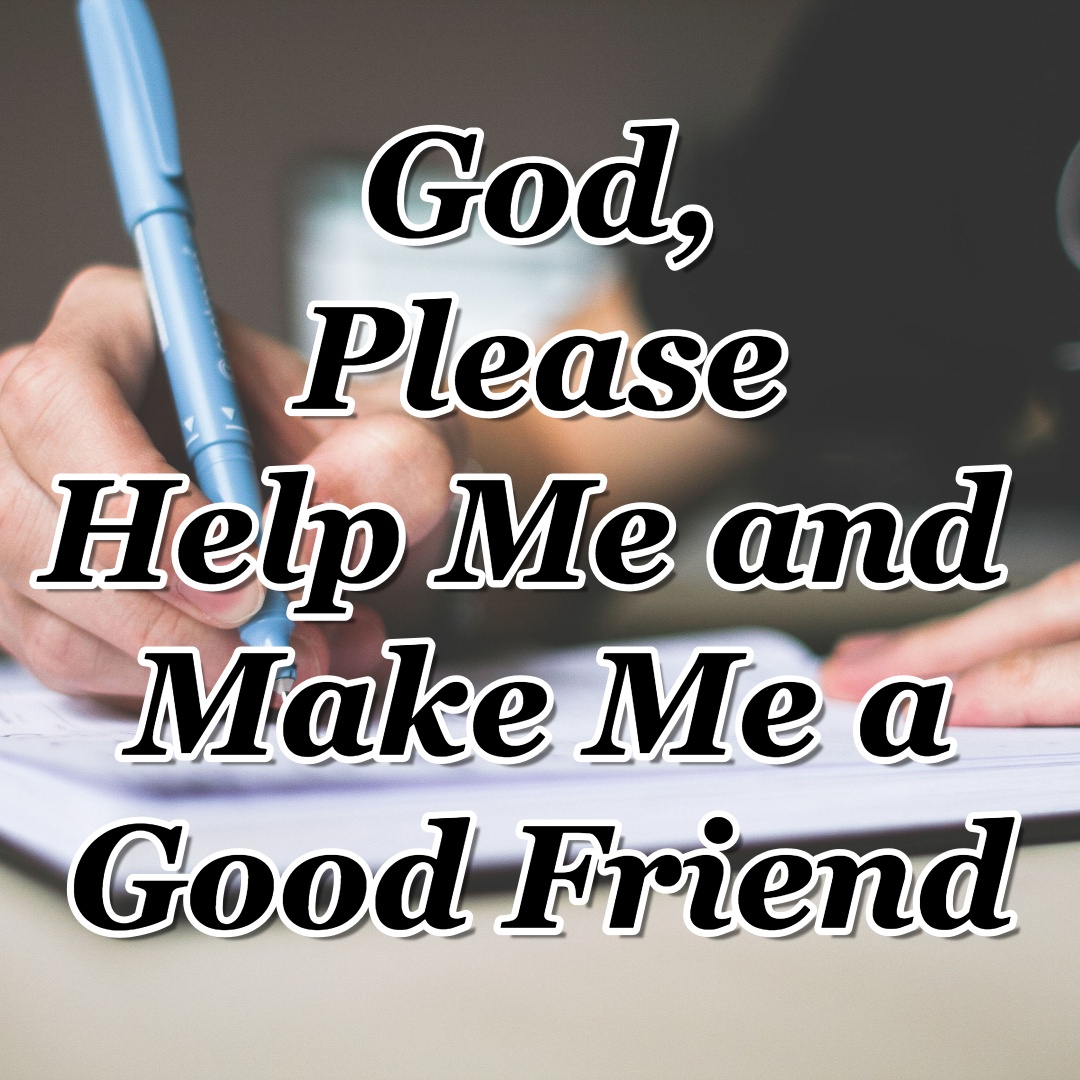 Day 26 -God, Please Help Me and Make Me a Good Friend - Counting My ...