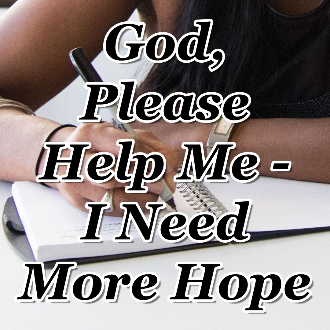 Day 28 - God, Please Help Me - I Need More Hope - Counting My Blessings