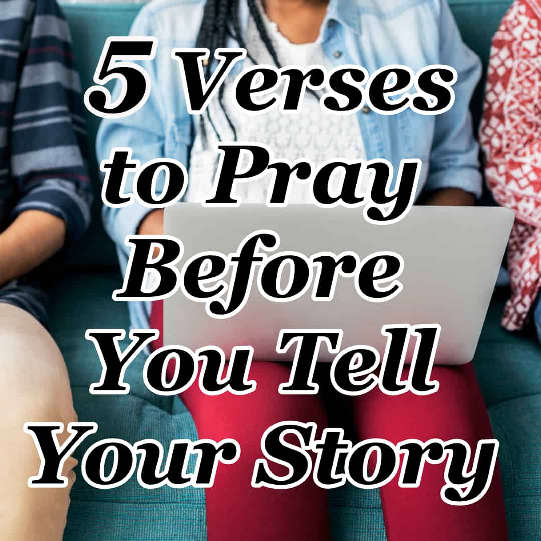 5 Verses to Pray Before You Tell Your Story - Counting My Blessings