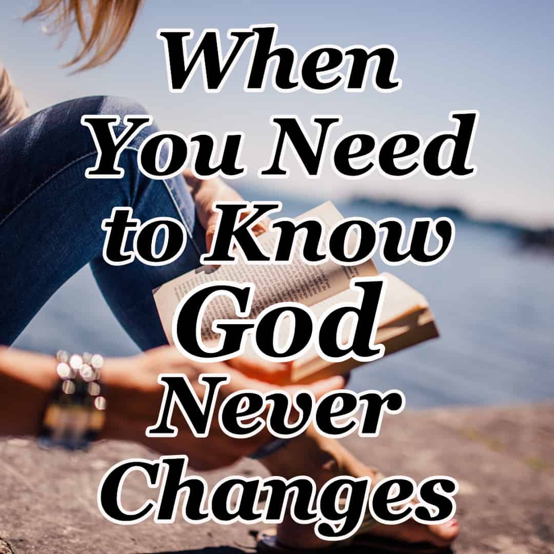When You Need to Know God Never Changes - Counting My Blessings