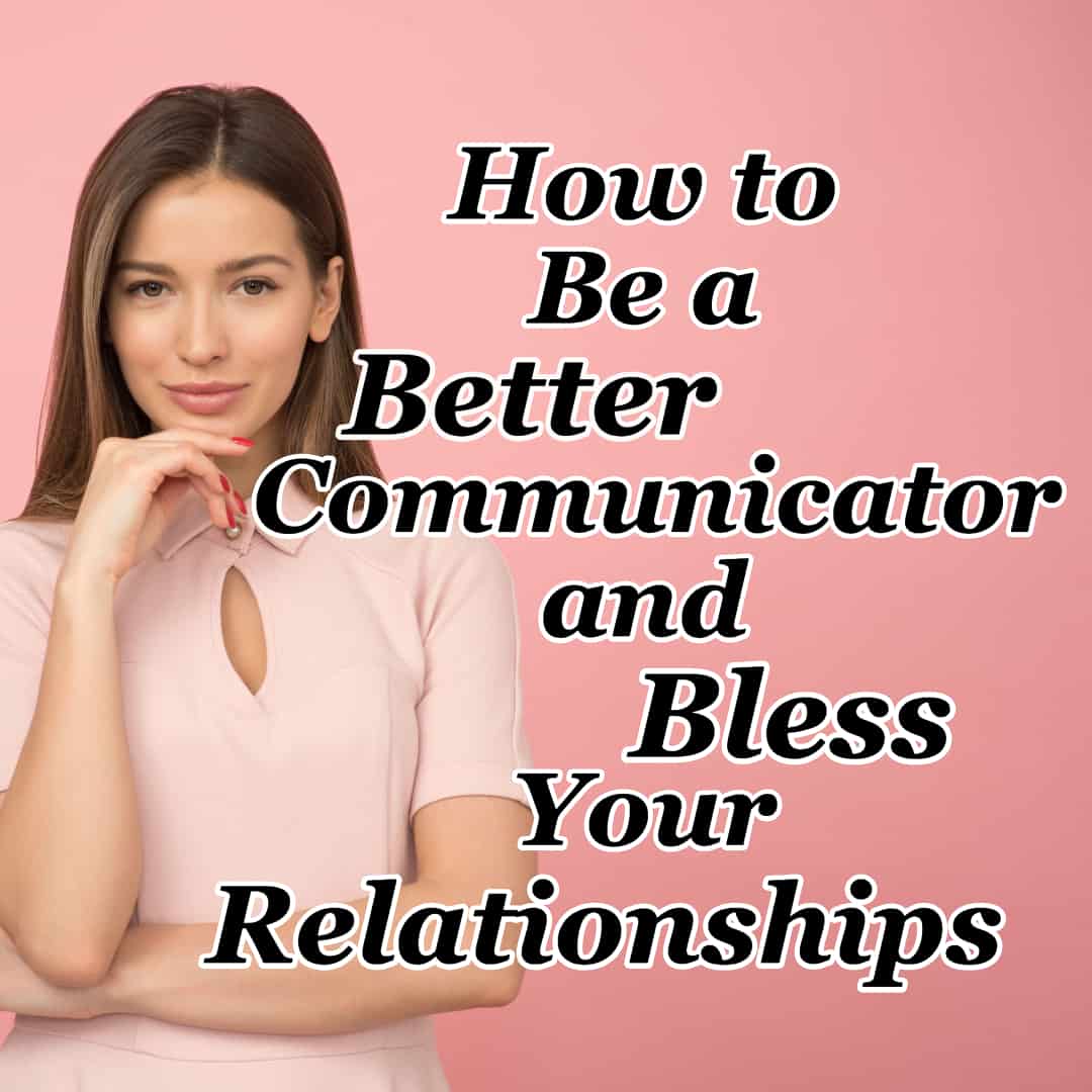 How to Be a Better Communicator and Bless Your Relationships - Counting ...