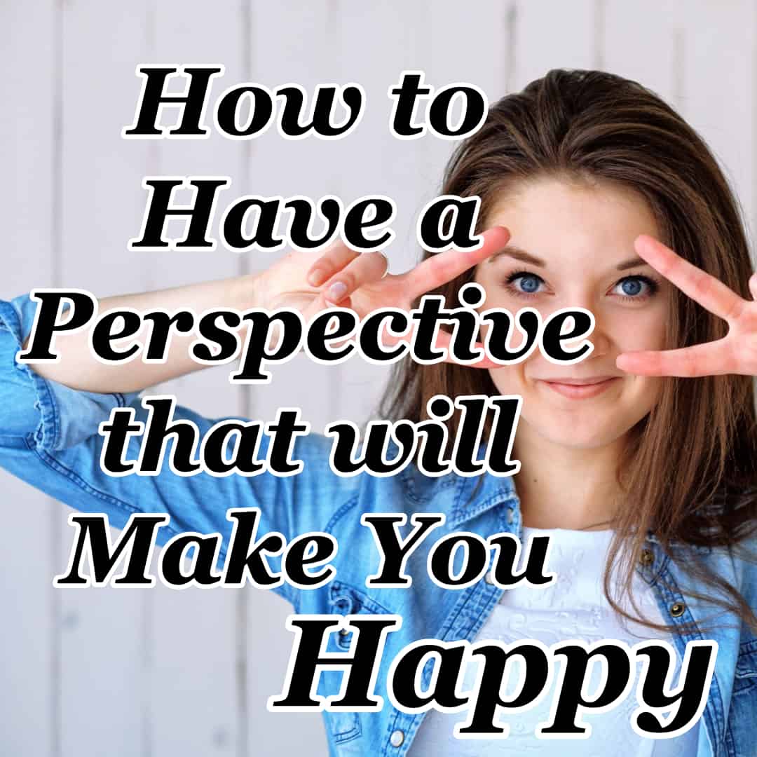 How to Have a Perspective that will Make You Happy - Counting My Blessings