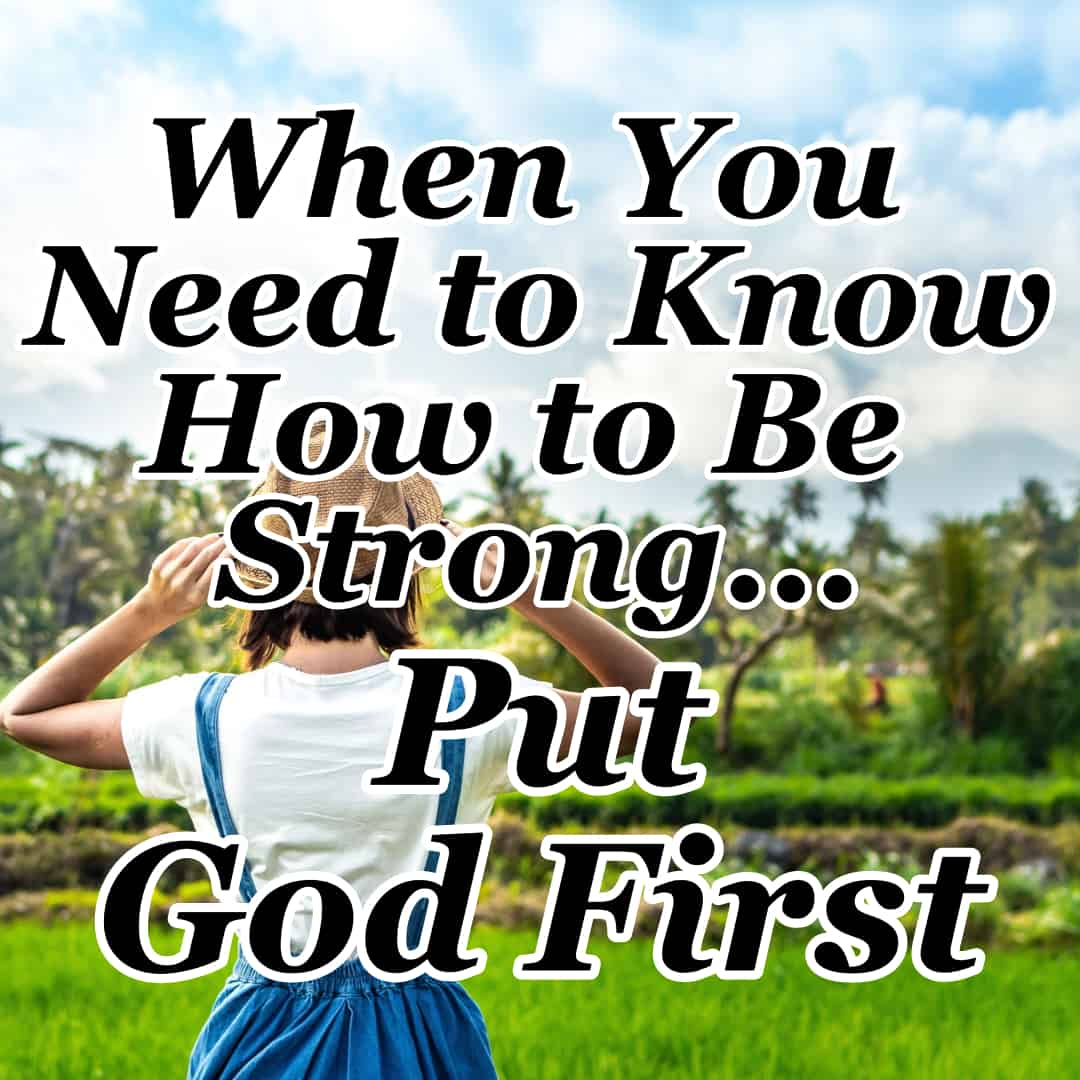When You Need to Know How to Be Strong - Put God First - Counting My ...