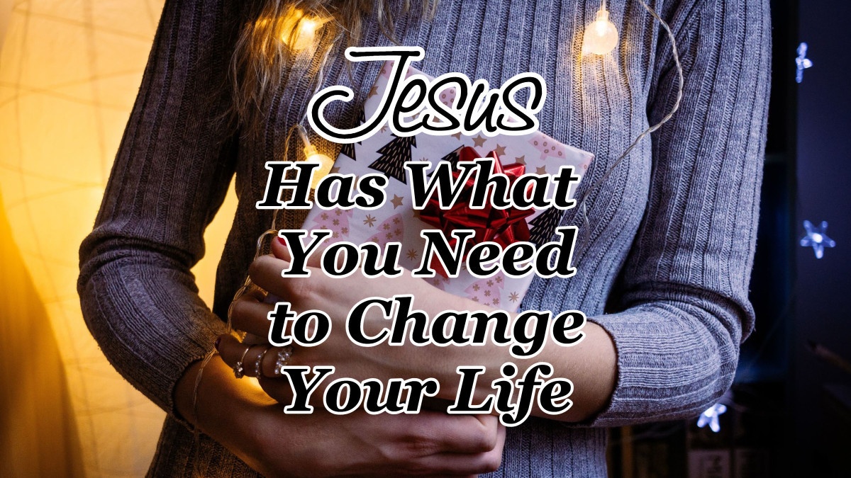 Jesus Has What You Need to Change Your Life - Counting My Blessings
