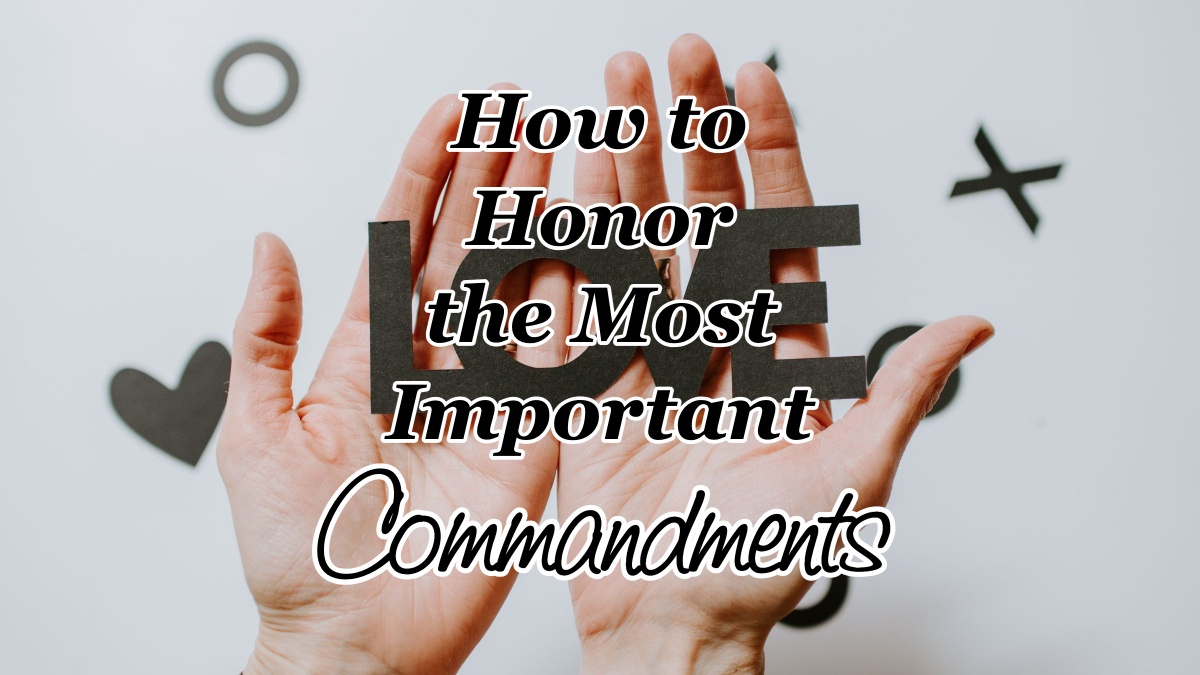 How to Honor the Most Important Commandments - Counting My Blessings