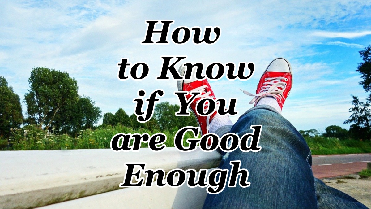 How to Know if You are Good Enough - Counting My Blessings