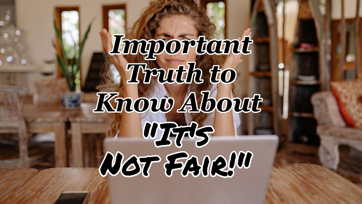 Important Truth to Know About "It's Not Fair!" - Counting My Blessings