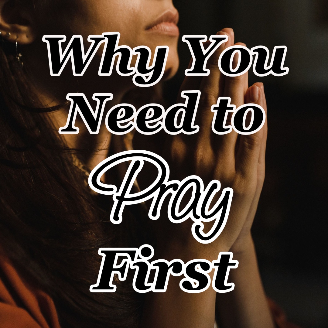 Why You Need to Pray First - Counting My Blessings