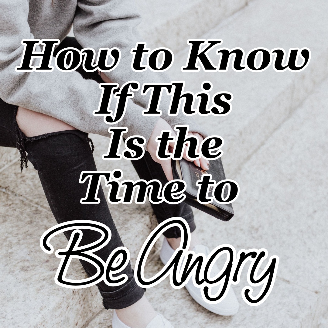 How to Know If This Is The Time to Be Angry - Counting My Blessings