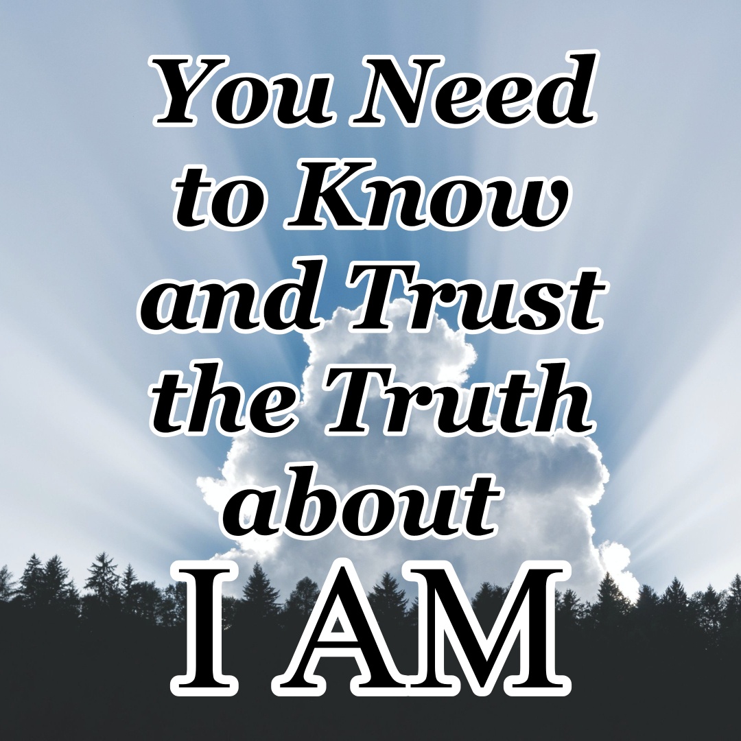You Need to Know and Trust the Truth about I AM - Counting My Blessings