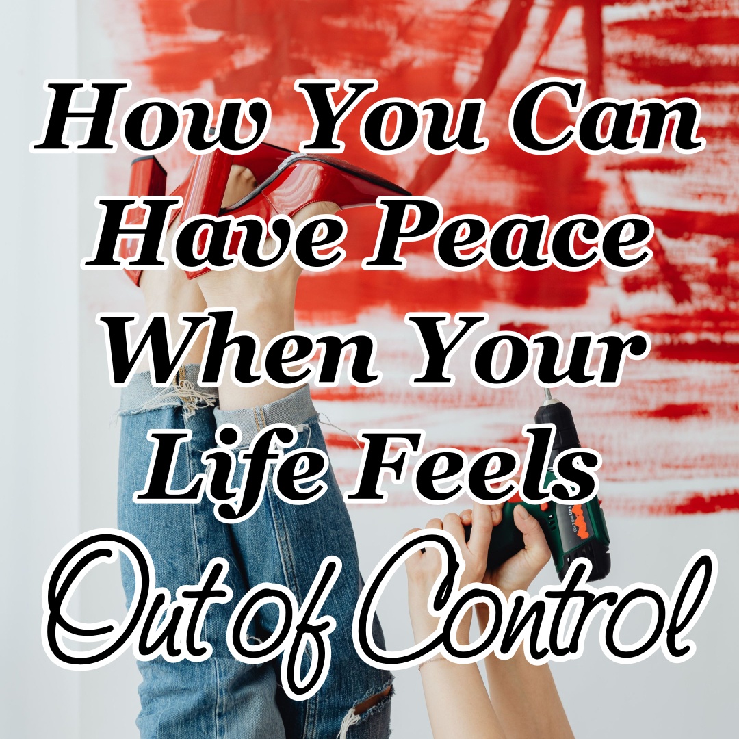 How You Can Have Peace When Your Life Feels Out of Control - Counting ...