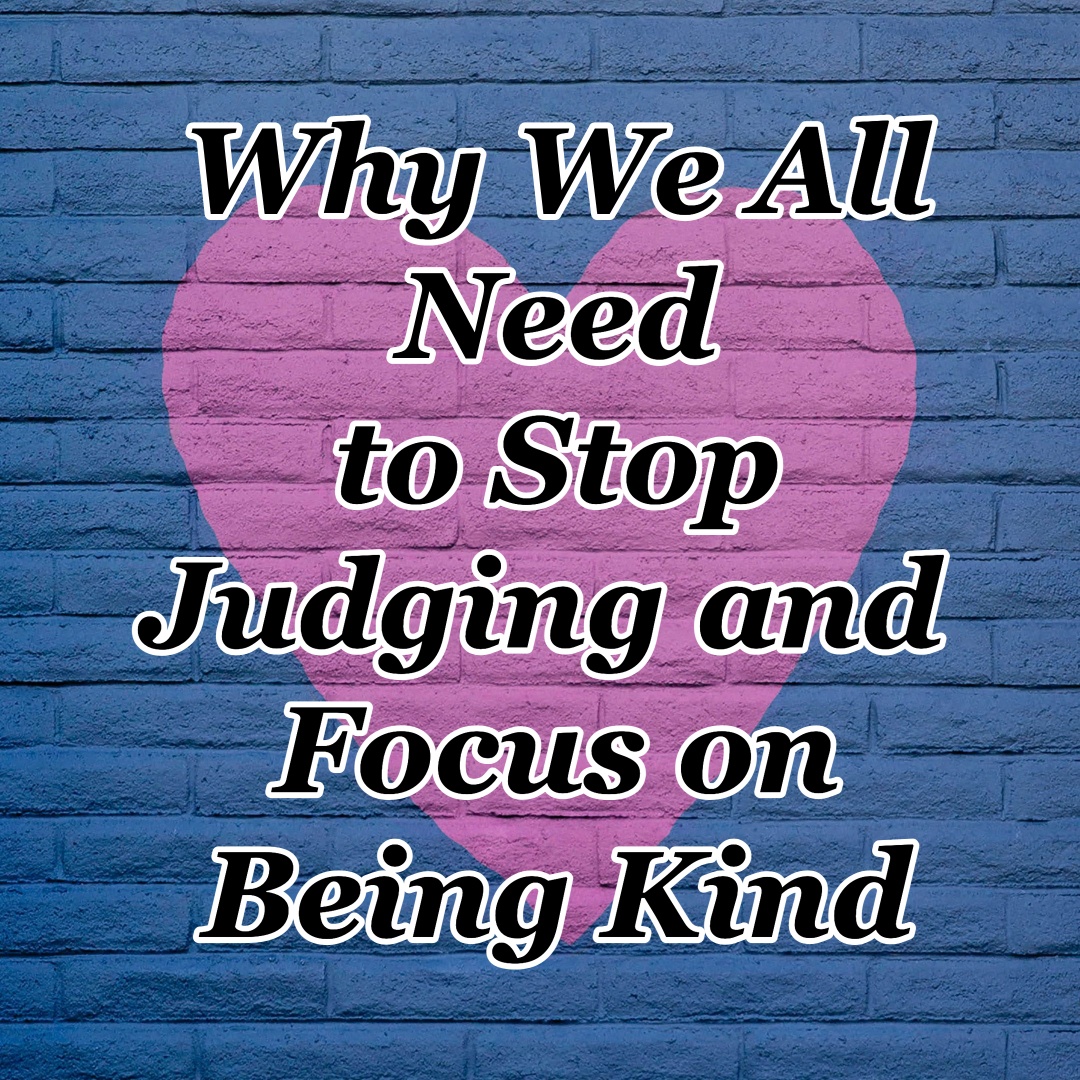 Why We All Need to Stop Judging and Focus on Being Kind - Counting My ...