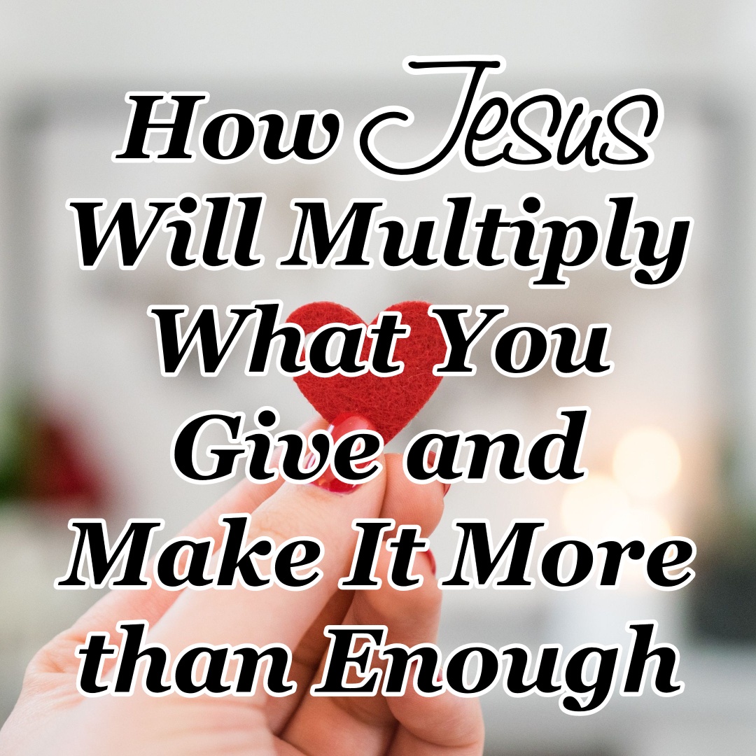 How Jesus Will Multiply What You Give and Make It More than Enough ...