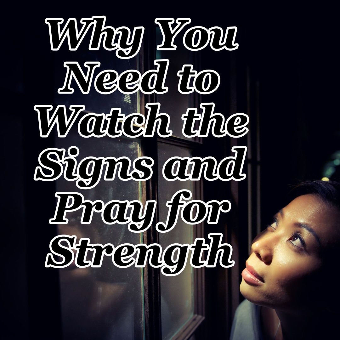 Why You Need to Watch the Signs and Pray for Strength - Counting My ...