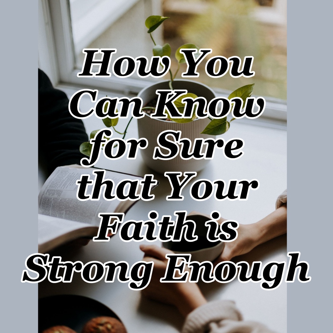 How You Can Know for Sure that Your Faith is Strong Enough - Counting ...