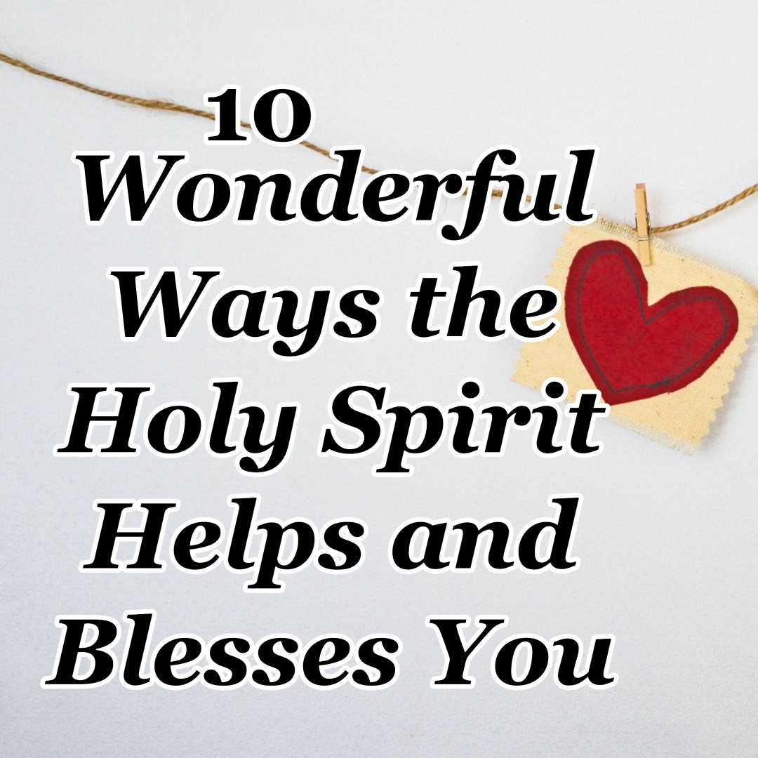10 Wonderful Ways the Holy Spirit Helps and Blesses You - Counting My ...