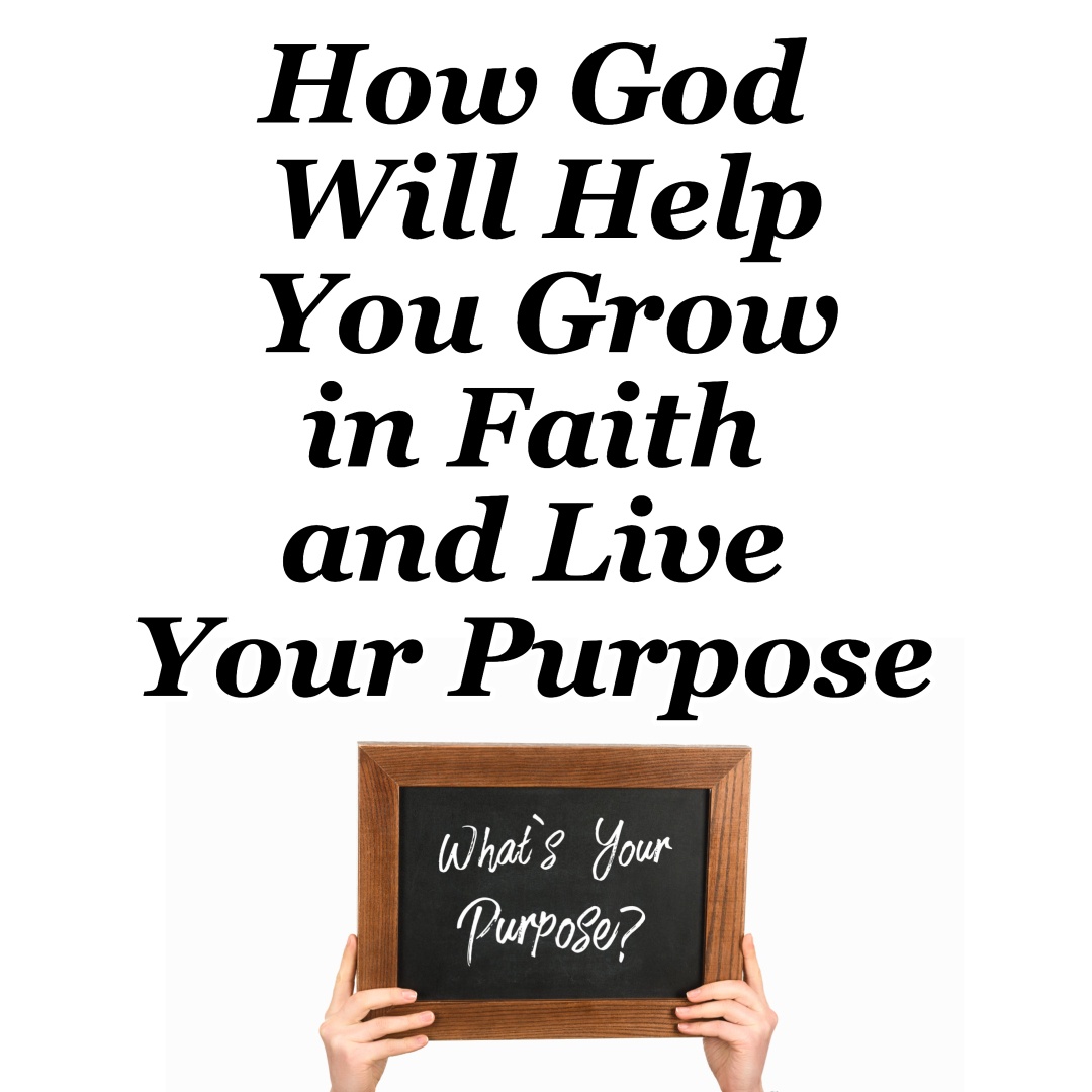 How God Will Help You Grow in Faith and Live Your Purpose - Counting My ...