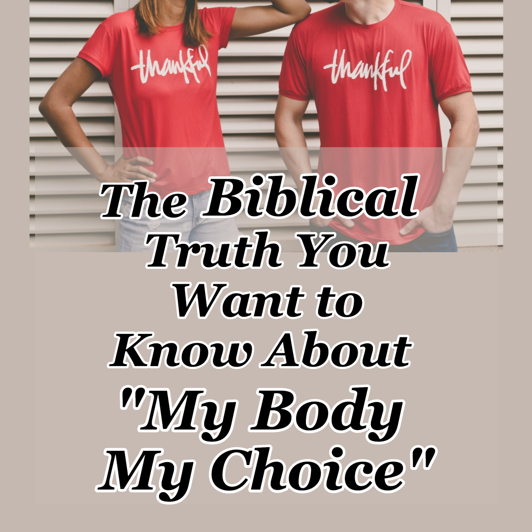 The Biblical Truth You Want to Know About "My Body My Choice ...