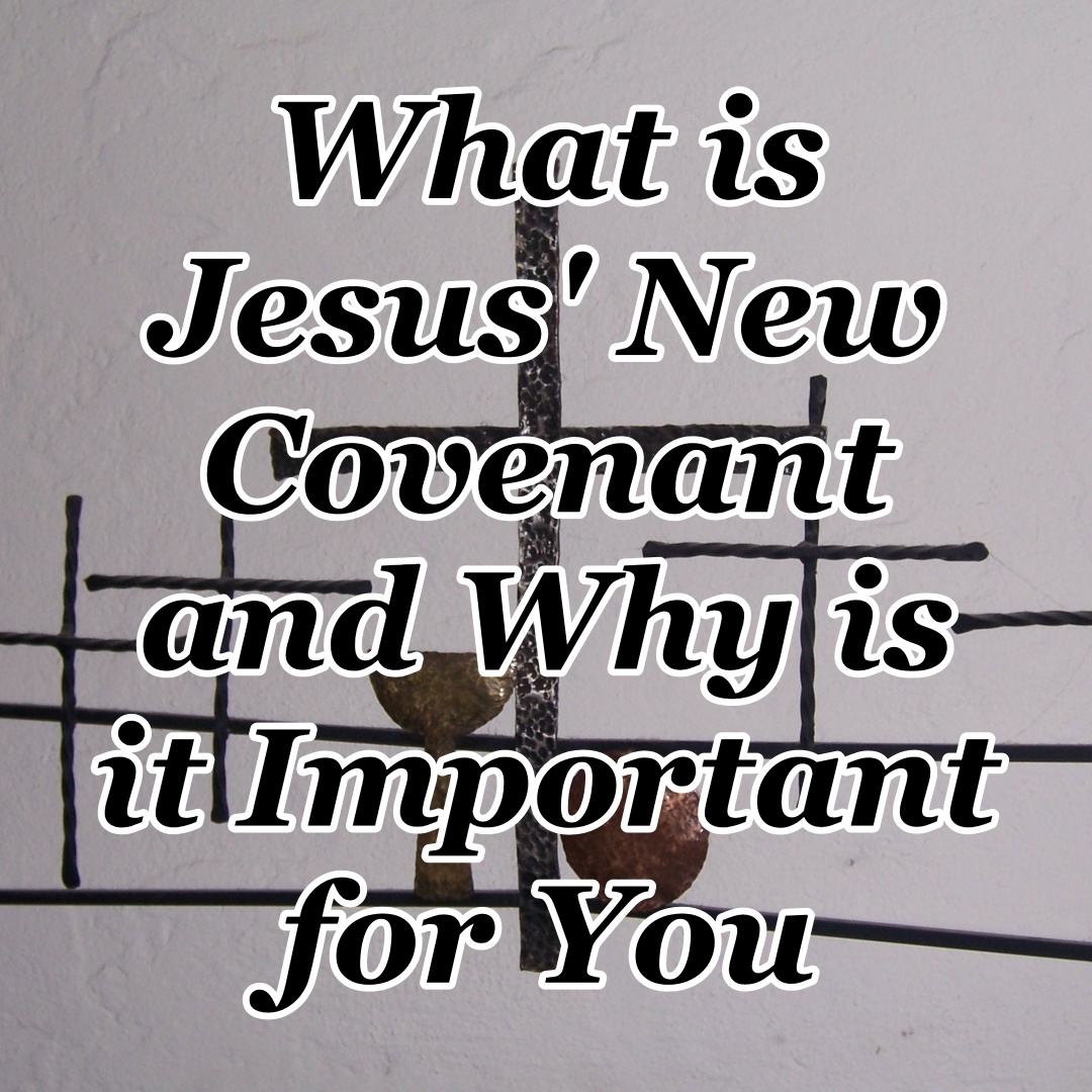 What is Jesus' New Covenant and Why is it Important for You - Counting ...