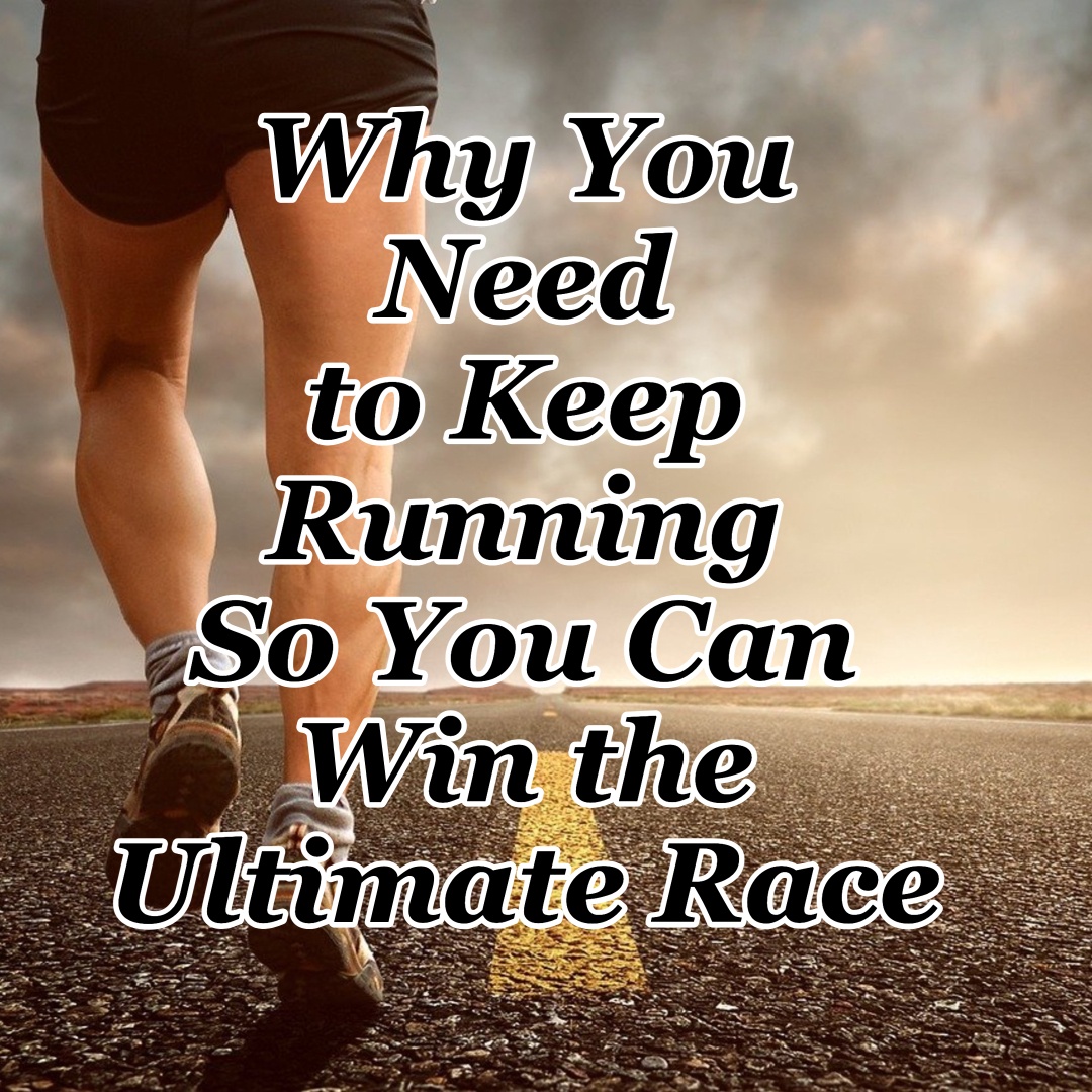 Why You Need to Keep Running So You Can Win the Ultimate Race ...