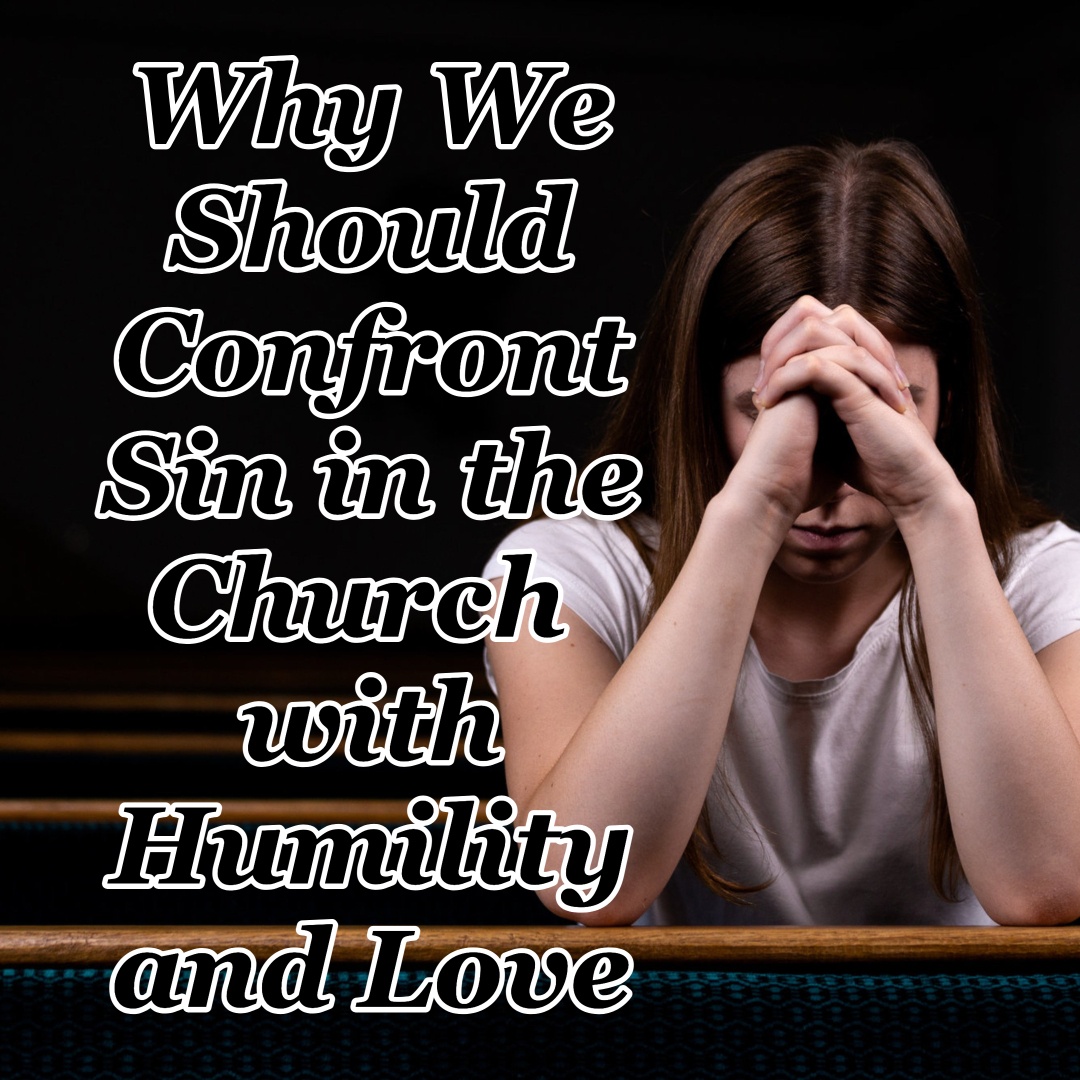Why We Should Confront Sin in the Church with Humility and Love ...