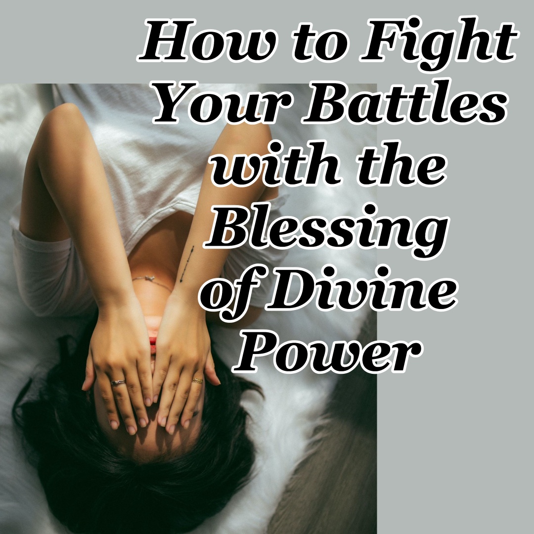 How to Fight Your Battles with the Blessing of Divine Power - Counting ...