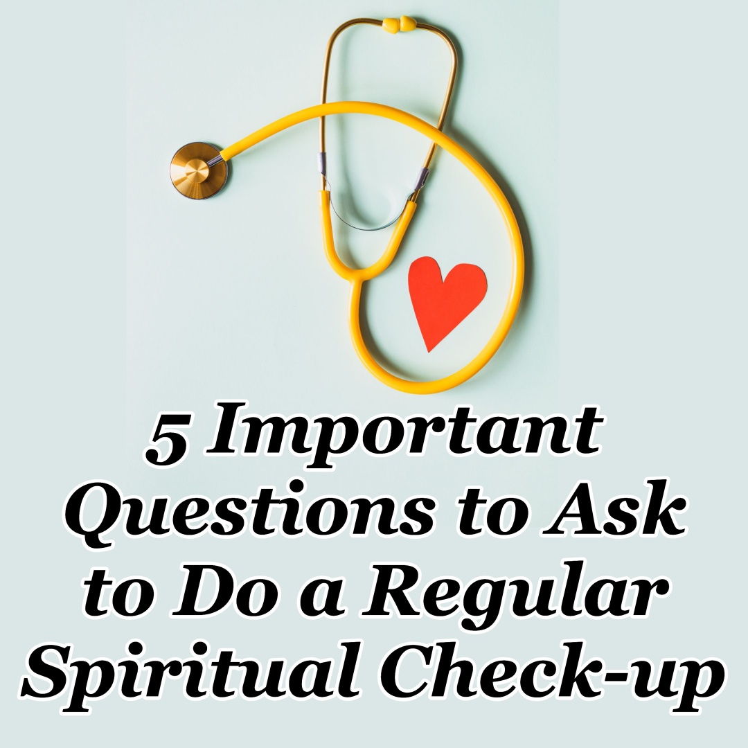 5 Important Questions to Ask to Do a Regular Spiritual Check-up ...