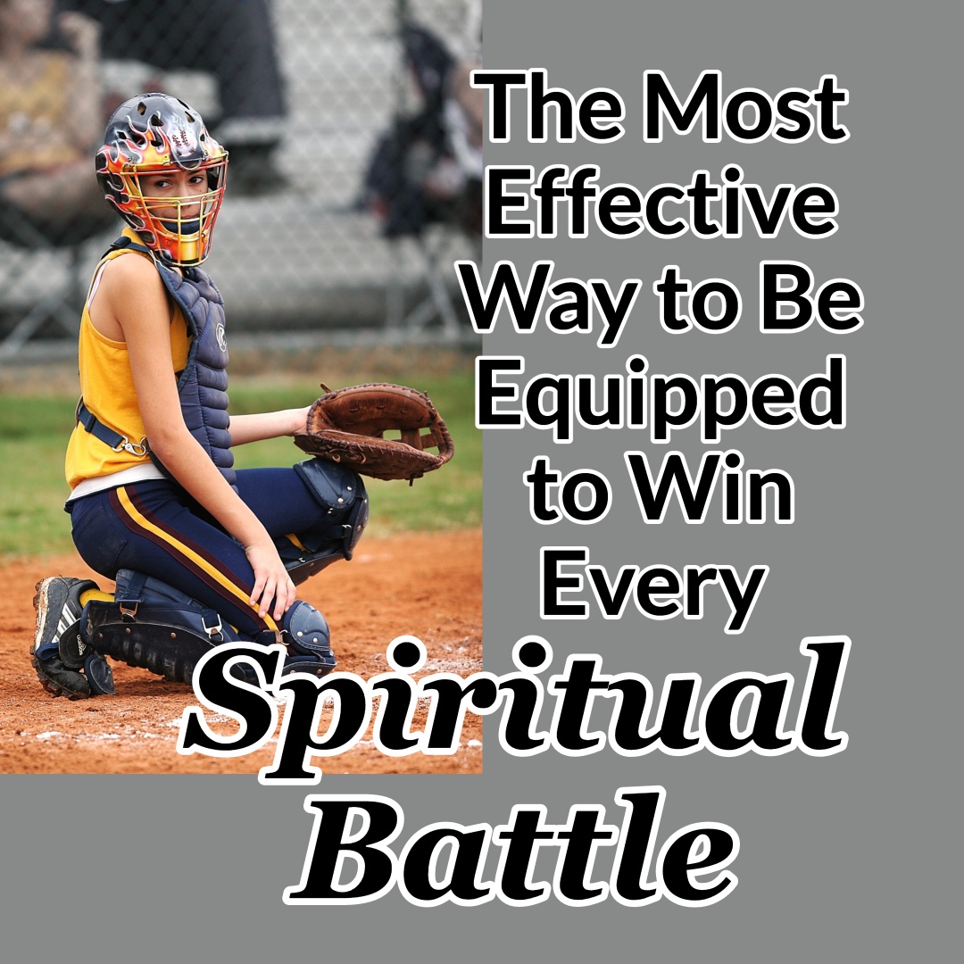 The Most Effective Way to Be Equipped to Win Every Spiritual Battle ...