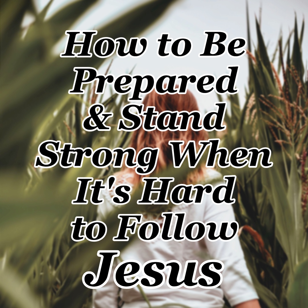 How to Be Prepared & Stand Strong When It's Hard to Follow Jesus ...
