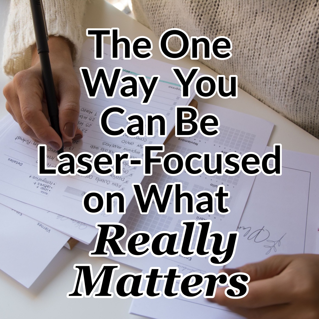 The One Way You Can Be Laser-Focused on What Really Matters - Counting ...