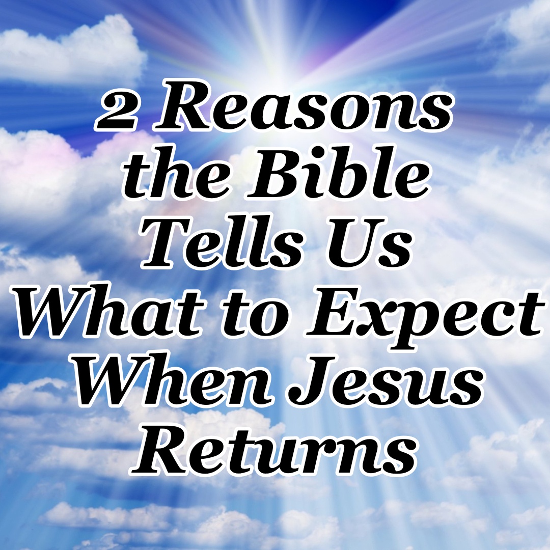 2 Reasons the Bible Tells Us What to Expect When Jesus Returns ...