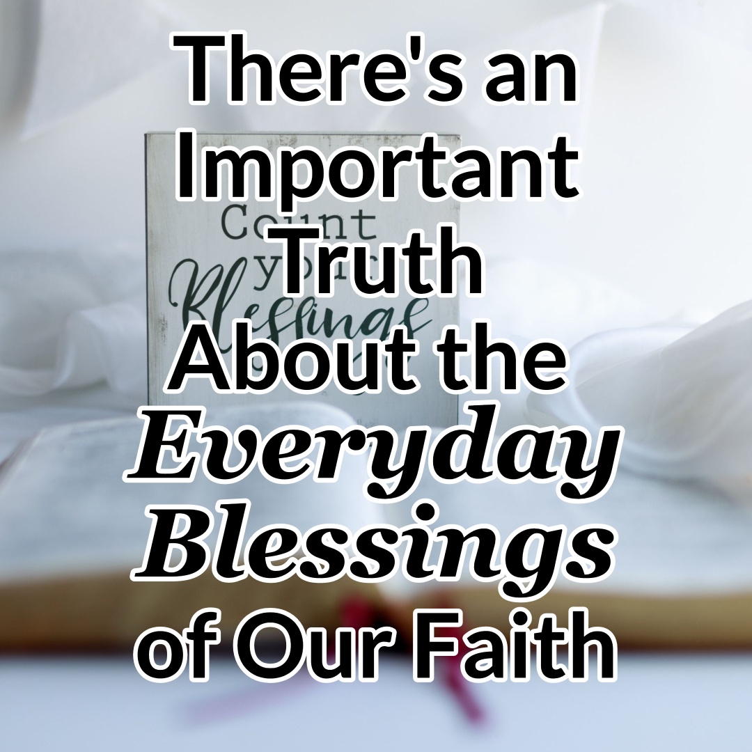 There's an Important Truth About the Everyday Blessings of Our Faith ...