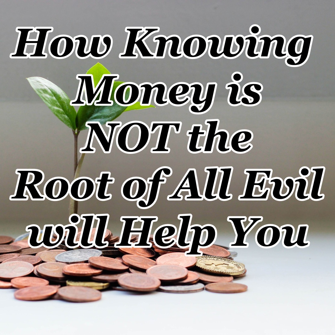 How Knowing Money is NOT the Root of All Evil Will Help You - Counting ...