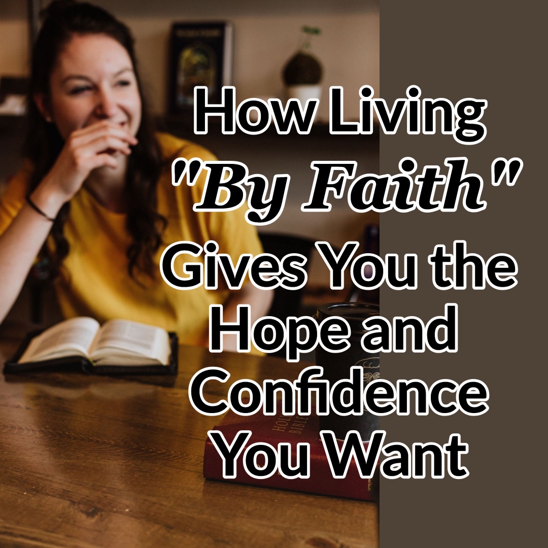 How Living "By Faith" Gives You the Hope and Confidence You Want ...