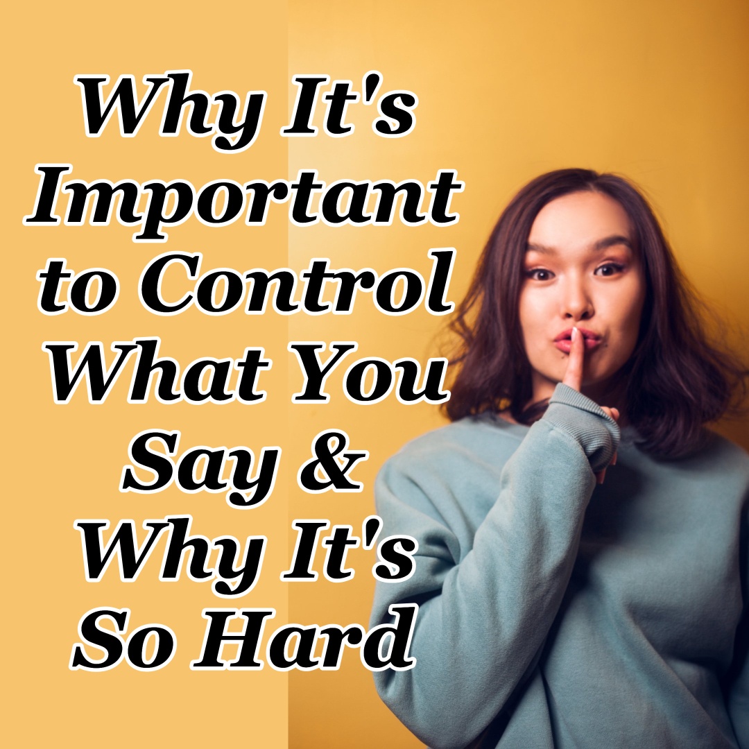 Why It's Important to Control What You Say & Why It's So Hard ...