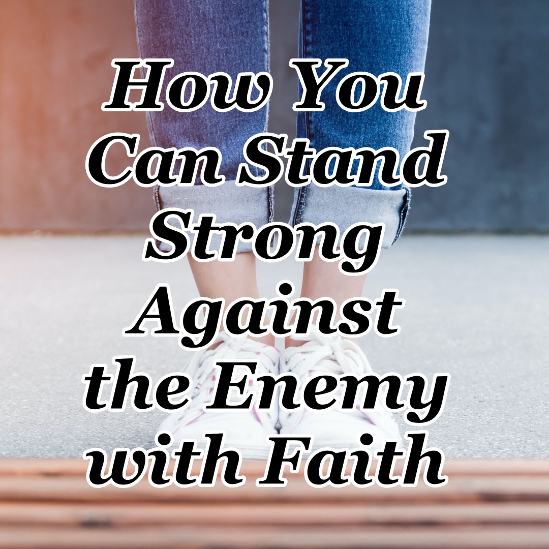 How You Can Stand Strong Against the Enemy with Faith - Counting My ...